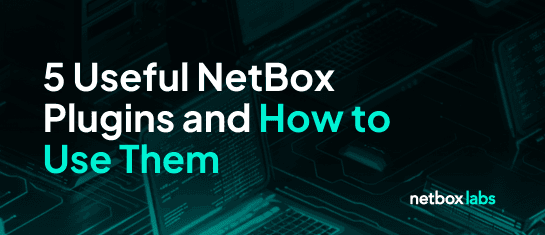 5 Useful NetBox Plugins and How to Use Them | NetBox Labs