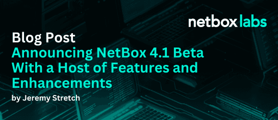 Announcing NetBox 4.1 Beta With a Host of Features and Enhancements | NetBox Labs